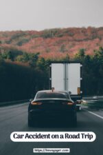 What To Do If You Have A Car Accident On A Road Trip - Ultimate 7 Tips